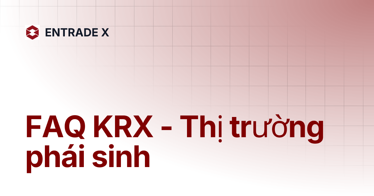 FAQ KRX - Thị trường phái sinh | ENTRADE X