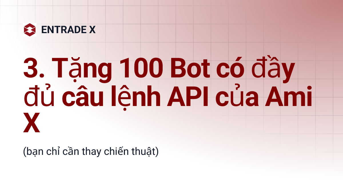 3. Tặng 100 Bot có đầy đủ câu lệnh API của Ami X | ENTRADE X